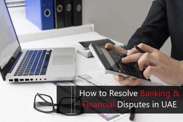 How to Resolve Banking & Financial Disputes in UAE | Financial litigation